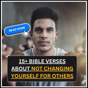 15+ Bible Verses About Not Changing Yourself for Others: [Explained]