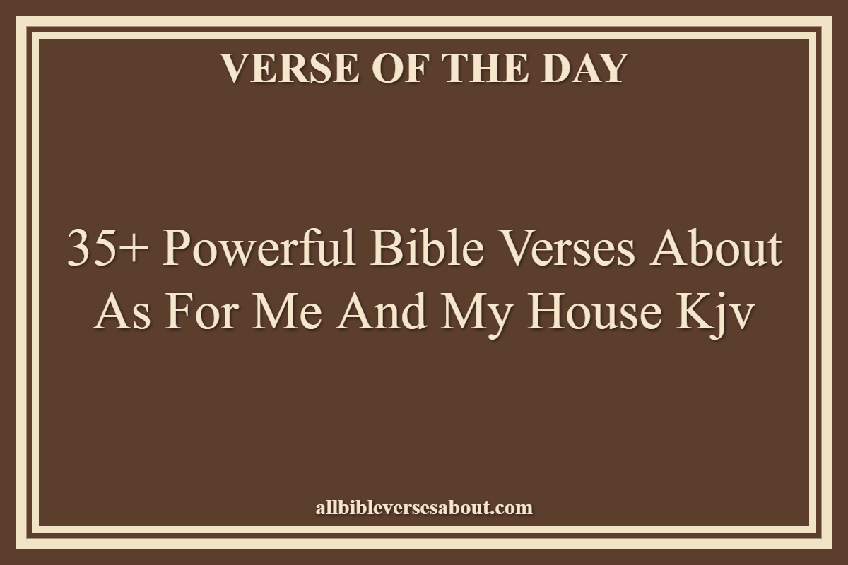 35+ Powerful Bible Verses About As For Me And My House Kjv