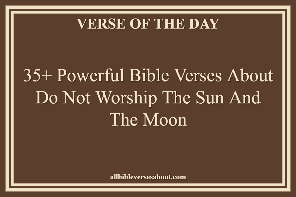 35+ Powerful Bible Verses About Do Not Worship The Sun And The Moon