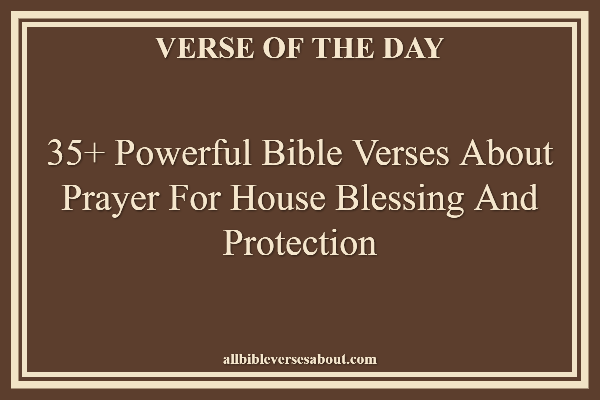 35+ Powerful Bible Verses About Prayer For House Blessing And Protection