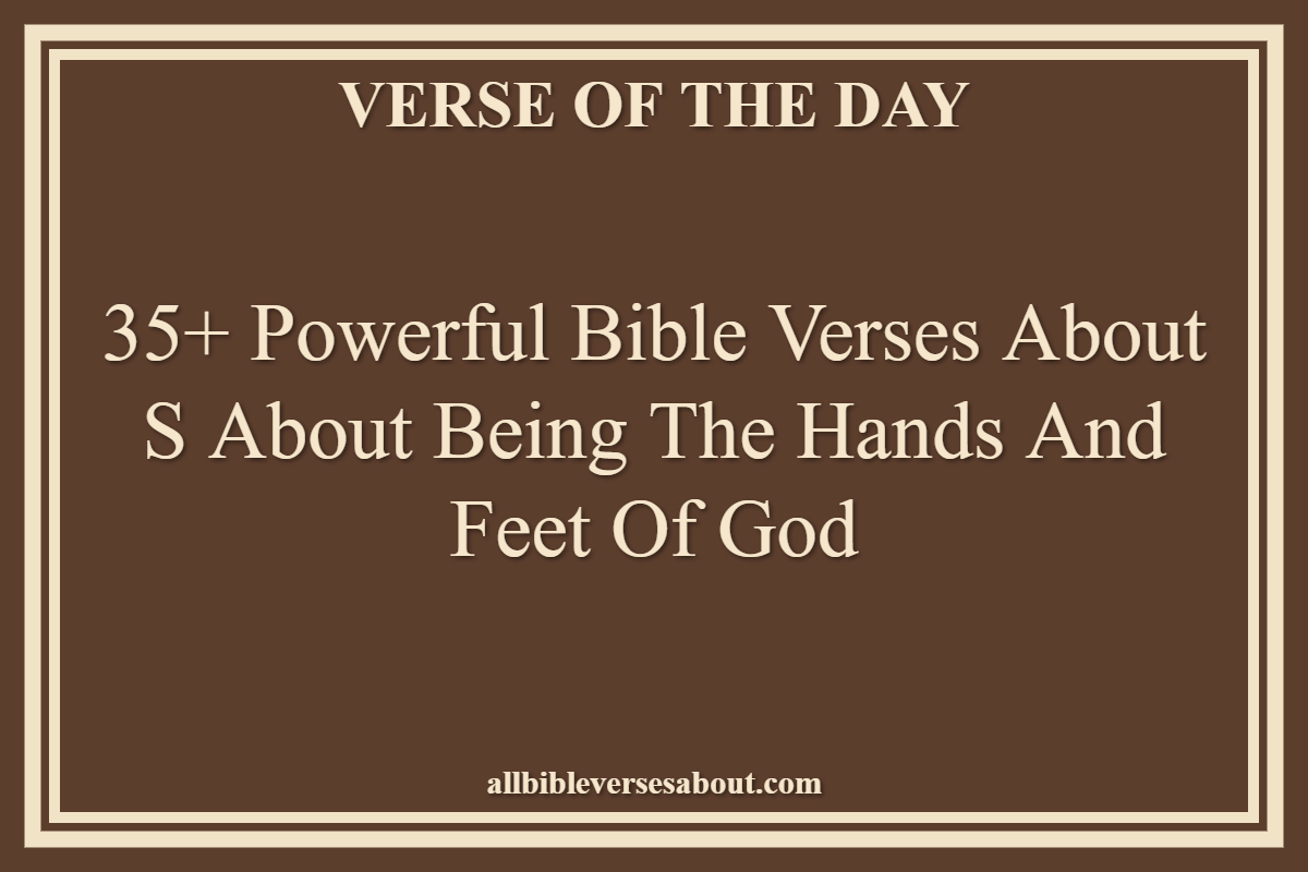 35+ Powerful Bible Verses About Being The Hands And Feet Of God