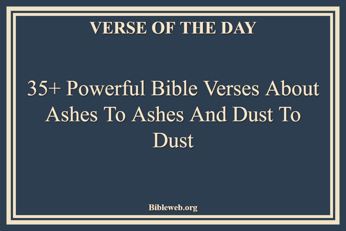 35+ Powerful Bible Verses About Ashes To Ashes And Dust To Dust