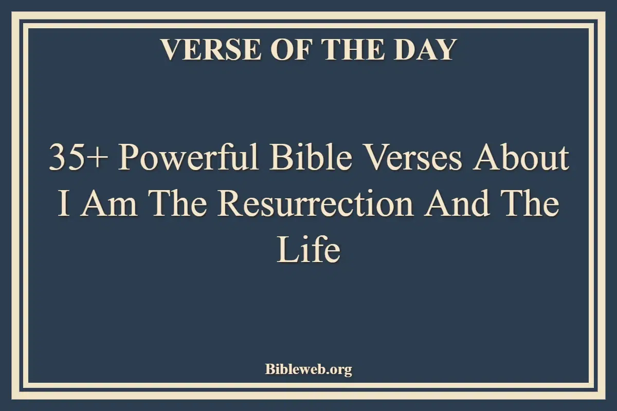35+ Powerful Bible Verses About I Am The Resurrection And The Life