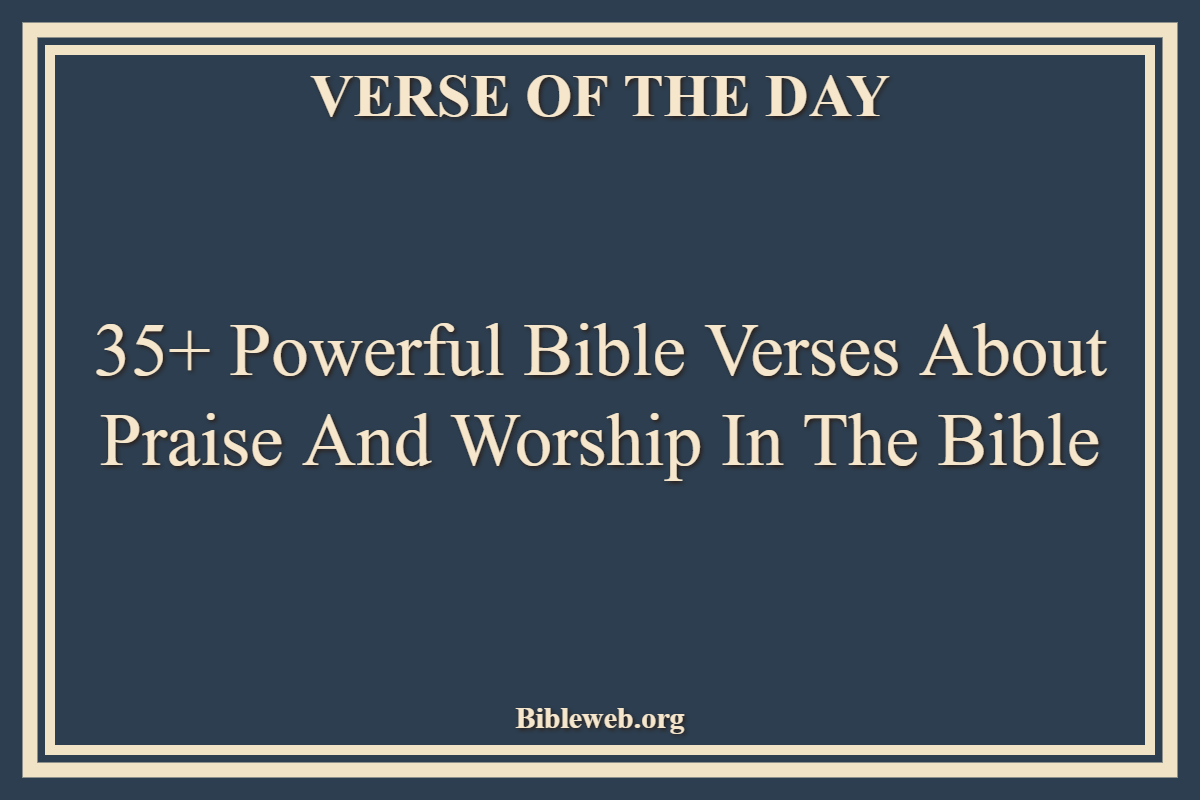 35+ Powerful Bible Verses About Praise And Worship In The Bible
