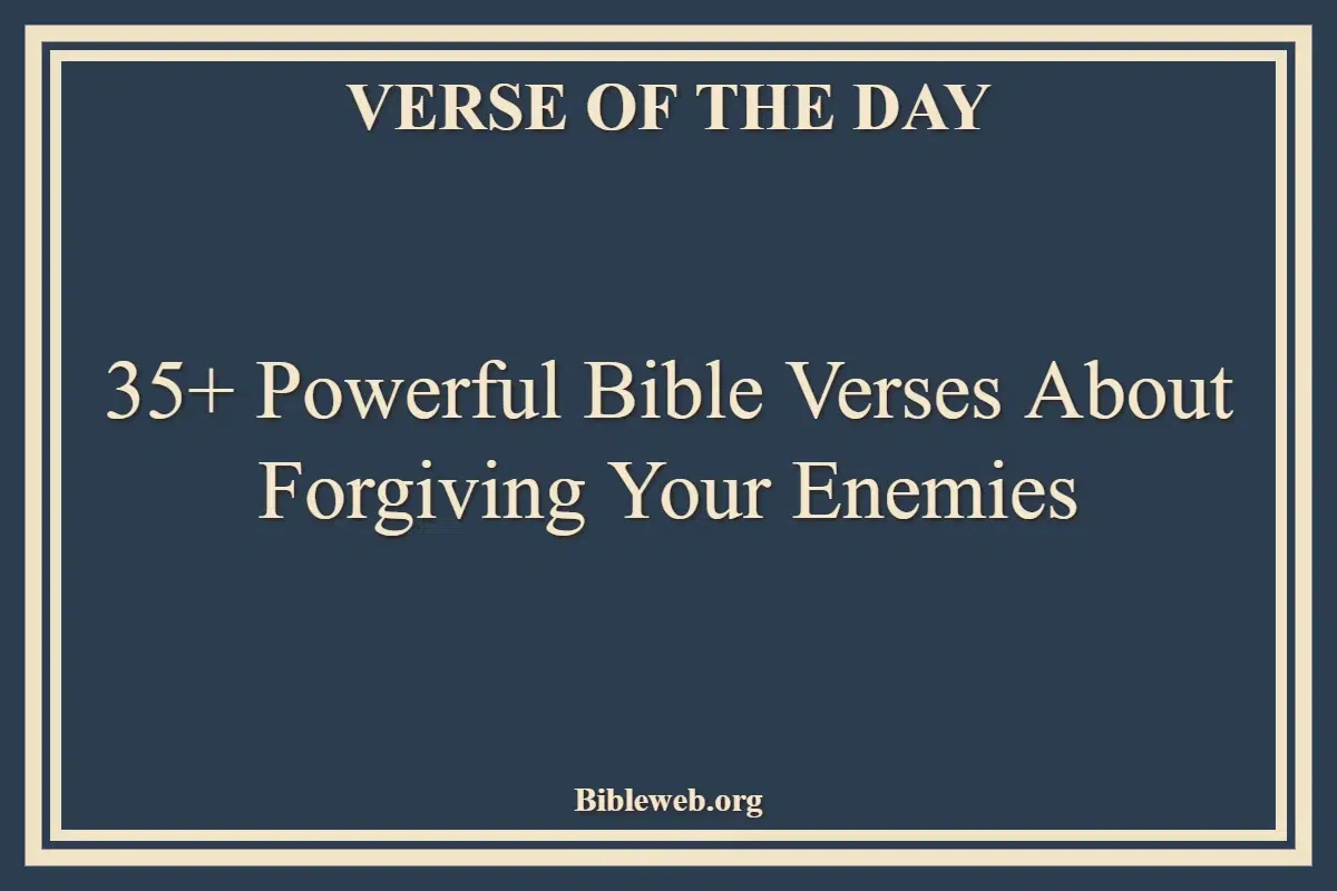 35+ Powerful Bible Verses About Forgiving Your Enemies