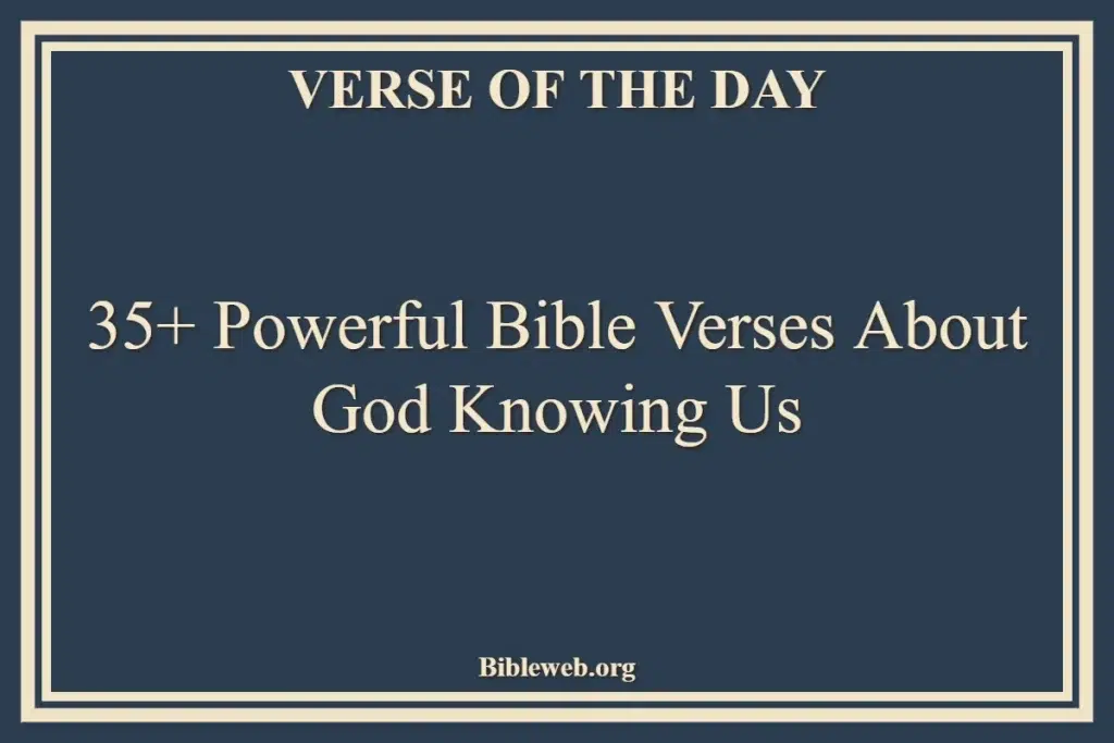 35+ Powerful Bible Verses About God Knowing Us