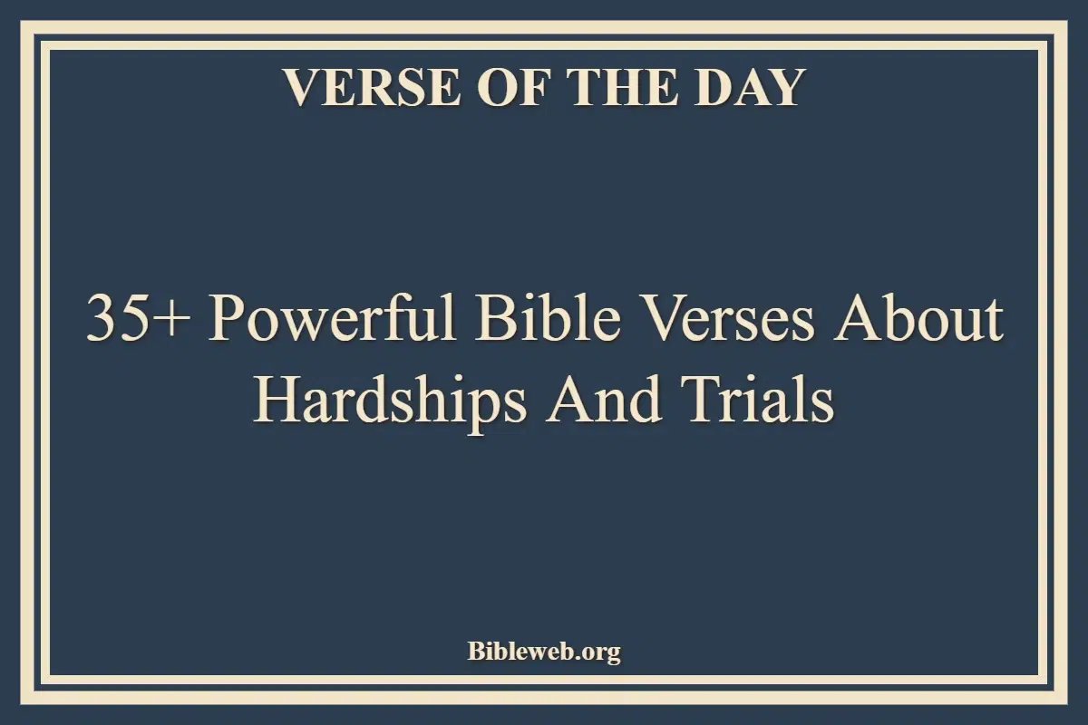 35+ Powerful Bible Verses About Hardships And Trials