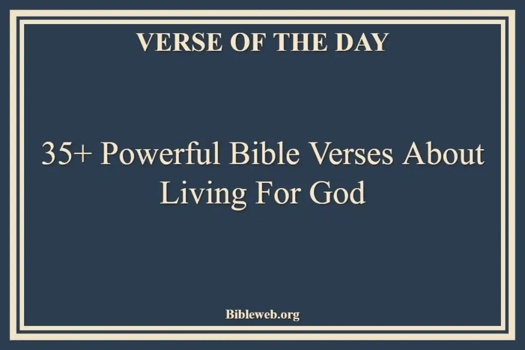 35+ Powerful Bible Verses About Living For God - Bible Verses About