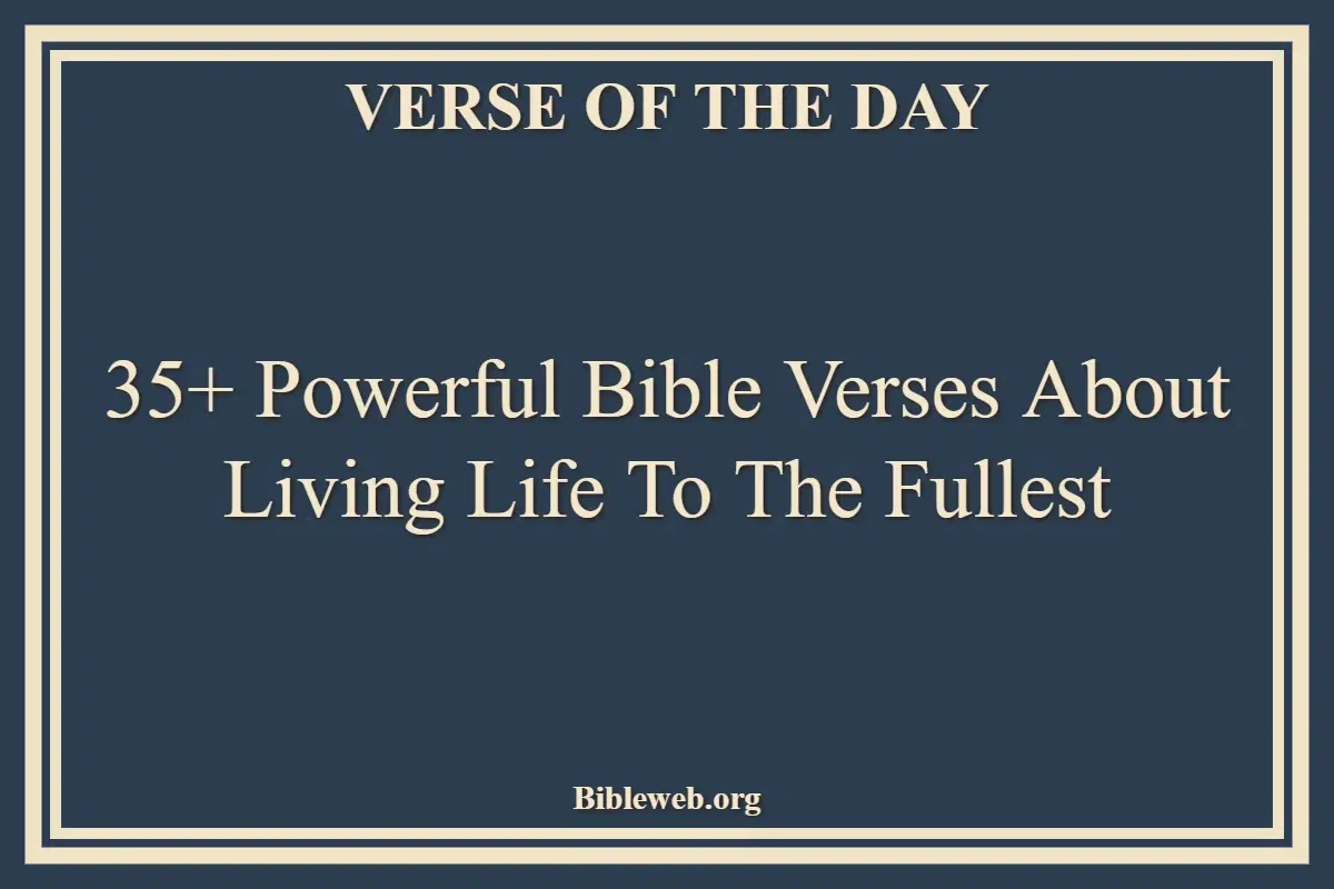 35+ Powerful Bible Verses About Living Life To The Fullest