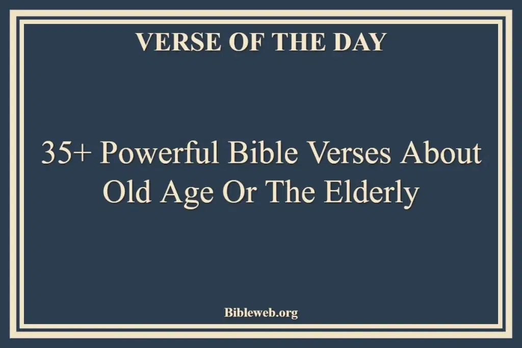 35+ Powerful Bible Verses About Old Age Or The Elderly
