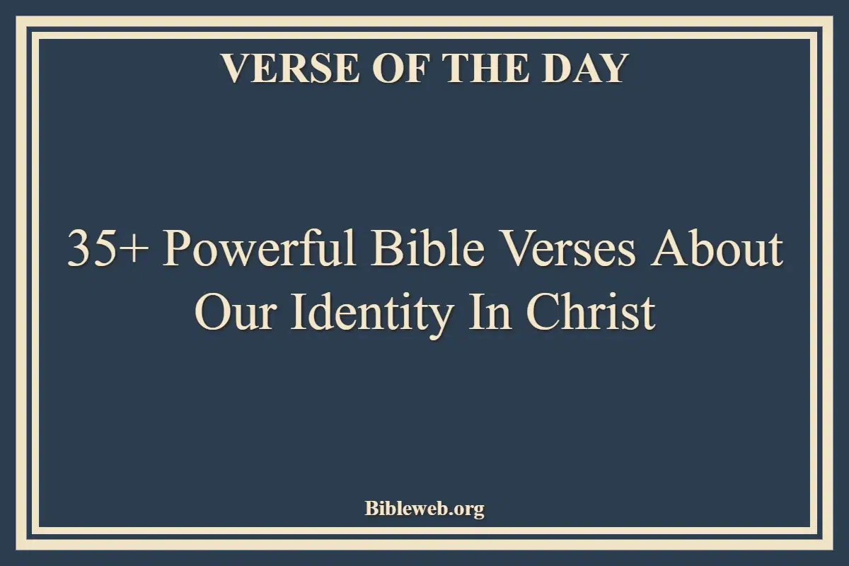 35+ Powerful Bible Verses About Our Identity In Christ
