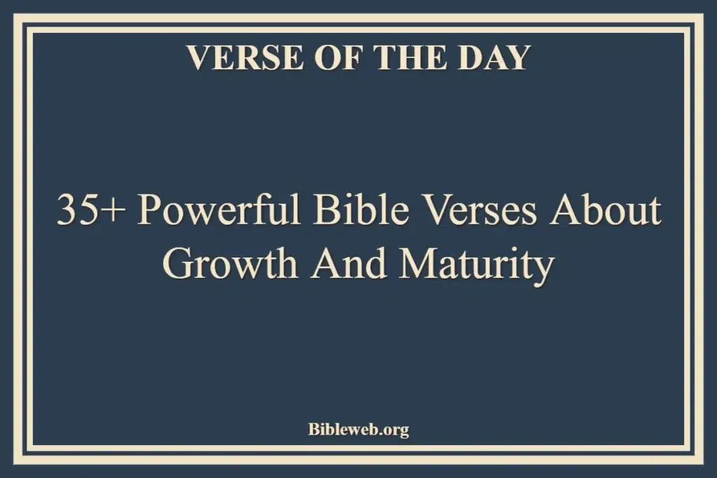35+ Powerful Bible Verses About Growth And Maturity - Bible Verses About