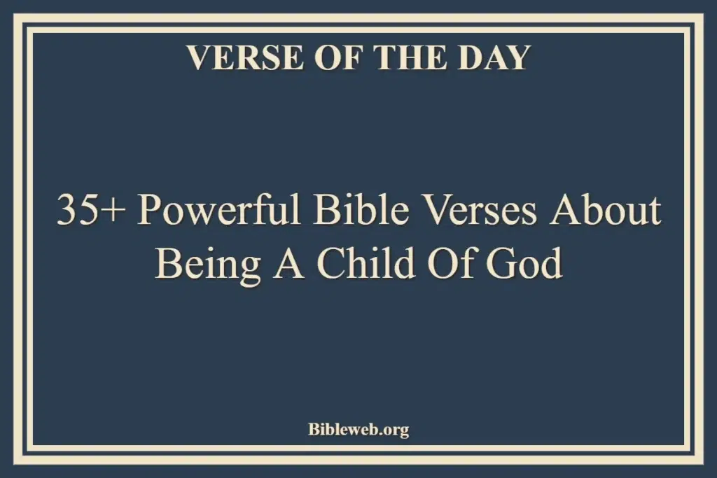 35+ Powerful Bible Verses About Being A Child Of God - Bible Verses About