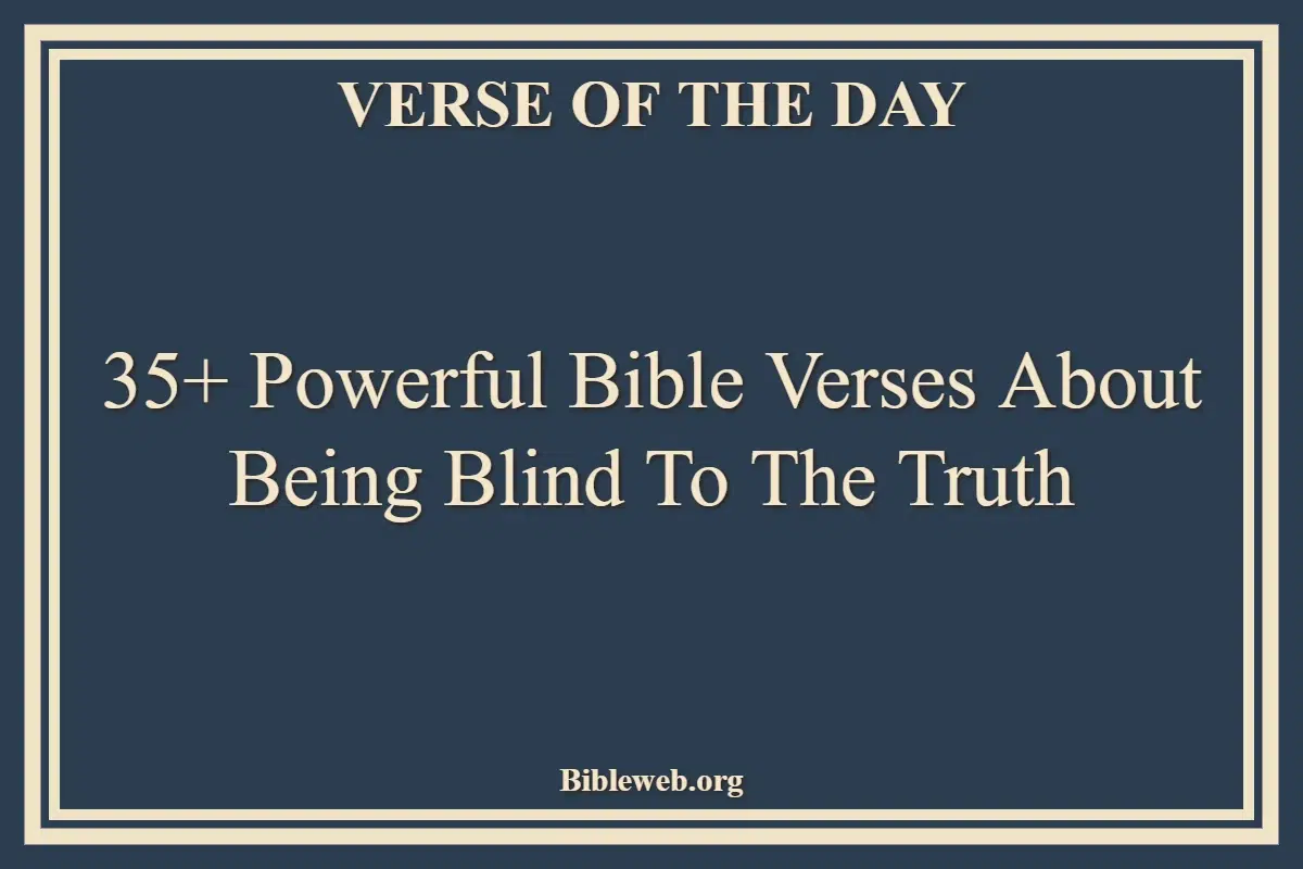35+ Powerful Bible Verses About Being Blind To The Truth - Bible Verses ...