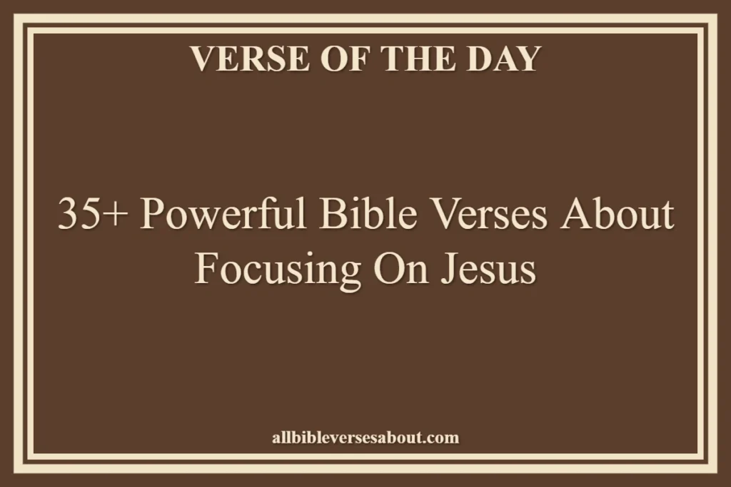 35+ Powerful Bible Verses About Focusing On Jesus - Bible Verses About
