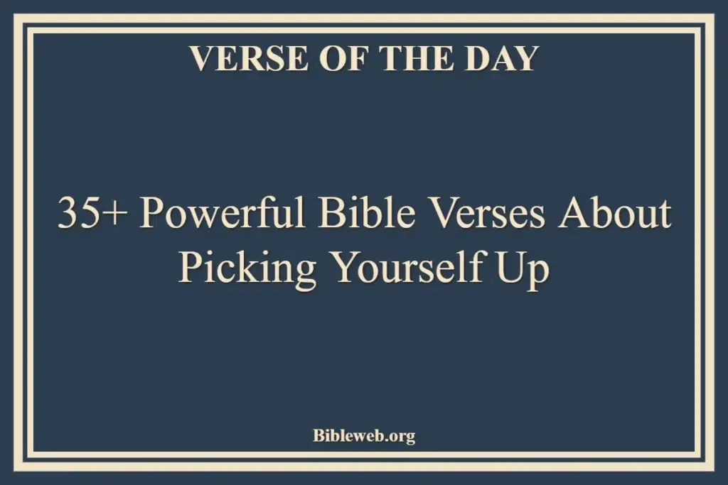 35+ Powerful Bible Verses About Picking Yourself Up - Bible Verses About