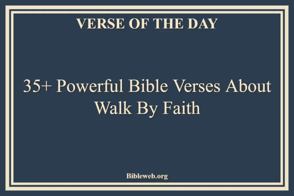 35+ Powerful Bible Verses About Walk By Faith - Bible Verses About