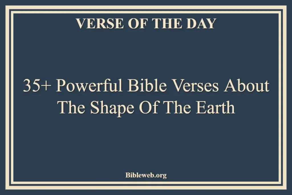 35+ Powerful Bible Verses About The Shape Of The Earth - Bible Verses About