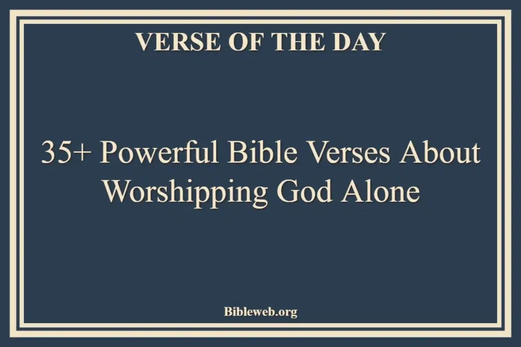 35+ Powerful Bible Verses About Worshipping God Alone - Bible Verses About