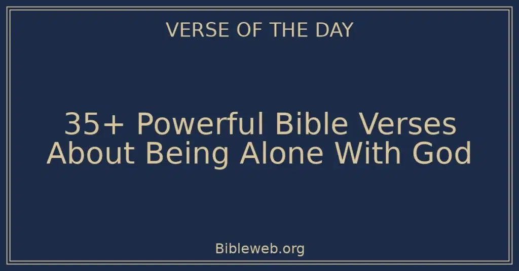35+ Powerful Bible Verses About Being Alone With God - Bible Verses About