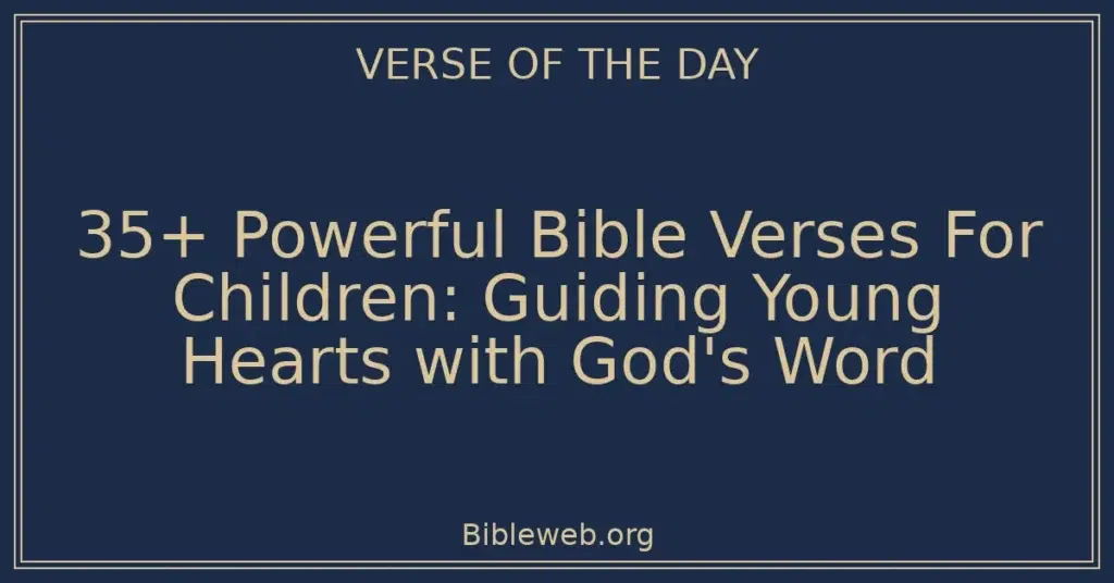 35+ Powerful Bible Verses For Children: Guiding Young Hearts with God's ...
