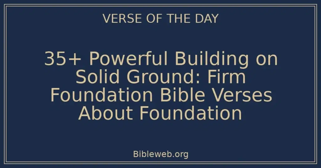 35+ Powerful Building on Solid Ground: Firm Foundation Bible Verses ...