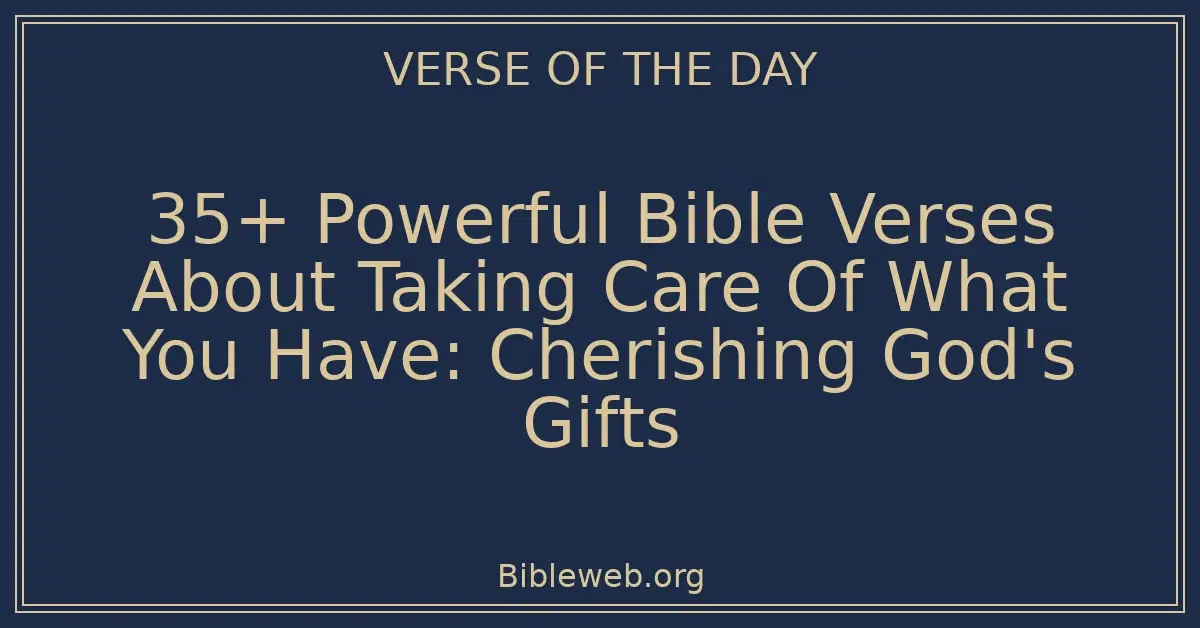 35+ Powerful Bible Verses About Taking Care Of What You Have ...
